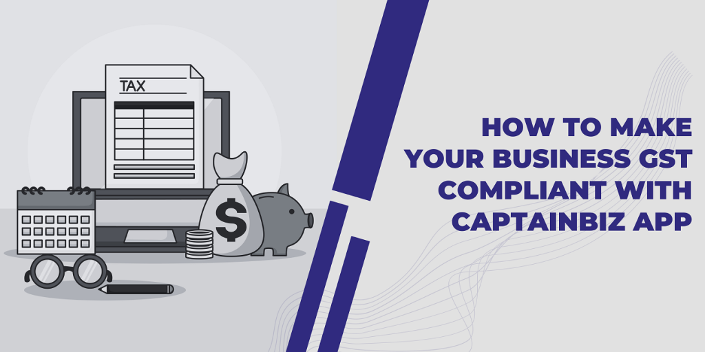 How To Make Your Business GST Compliant With CaptainBiz App