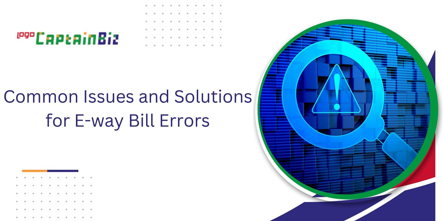 E-way Bill Errors: How to Fix Them | CaptainBiz