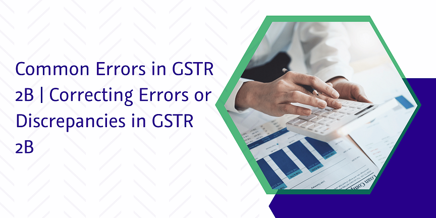 What are some of the common error of GSTR 2B? What are some of the common error of GSTR 2B?