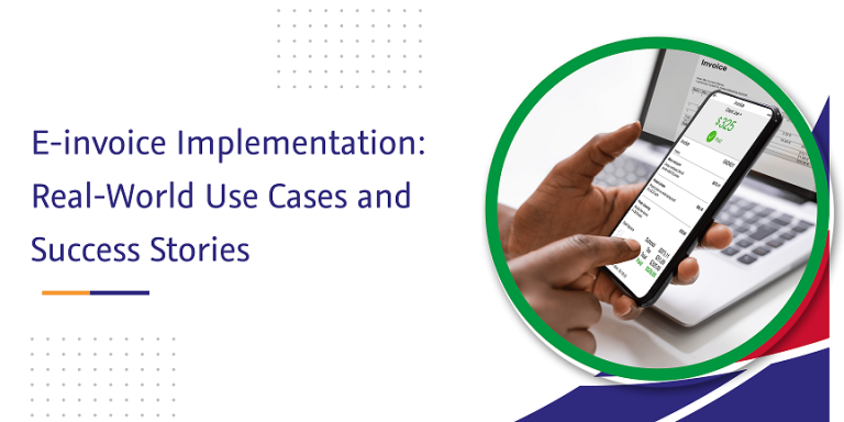 E-invoice Implementation: Real-World Use Cases - CaptainBiz