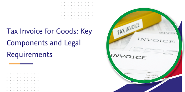 Tax Invoice for Goods: Key Components and Legal Requirements