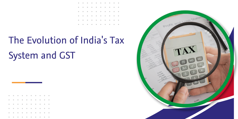 The Evolution of India's Tax System and GST - CaptainBiz