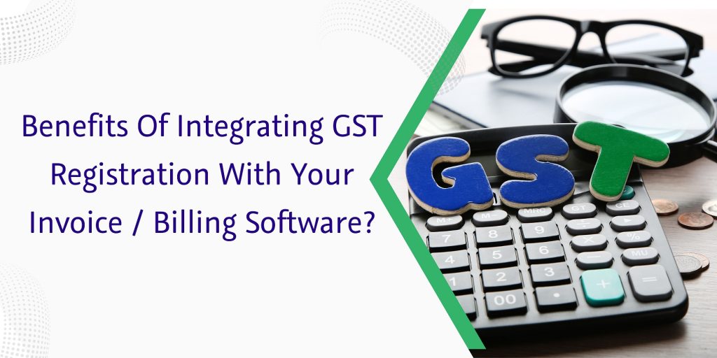 Benefits of GST Integration with Your Accounting / Billing Software