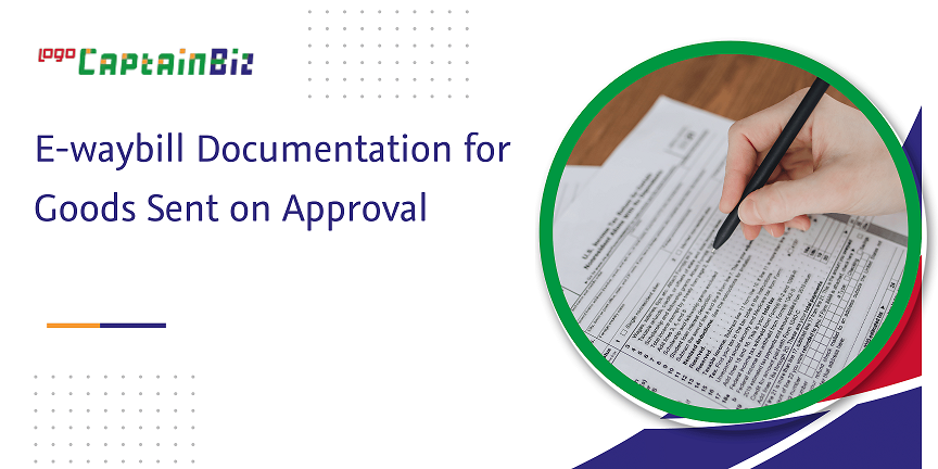 E-waybill Documentation for Goods Sent on Approval